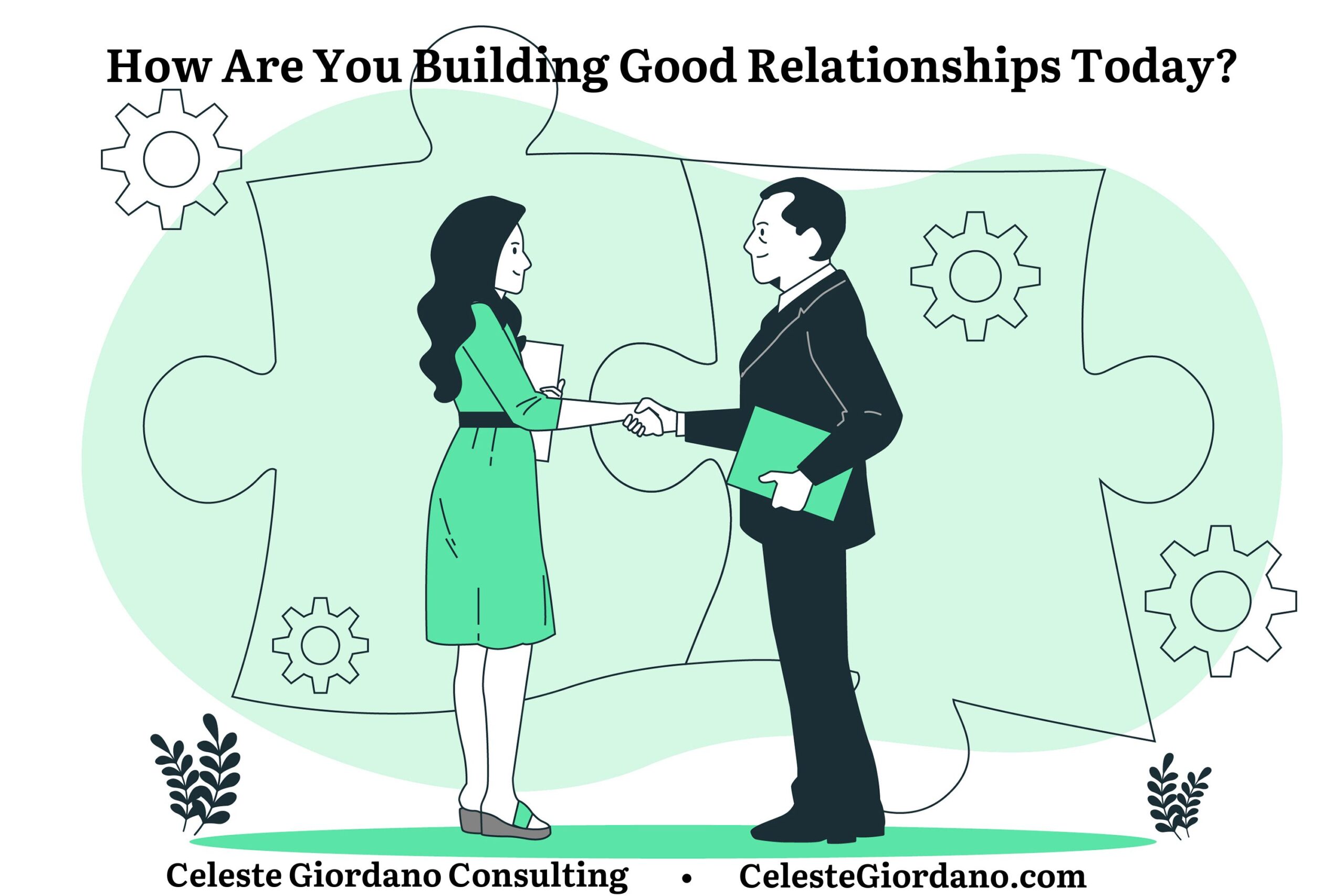 How Are You Building Good Relationships Today? - Celeste Giordano